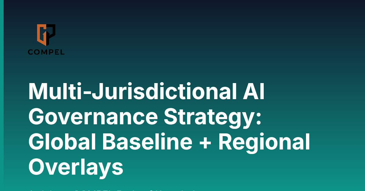 Multi-Jurisdictional AI Governance Strategy: Global Baseline + Regional ...